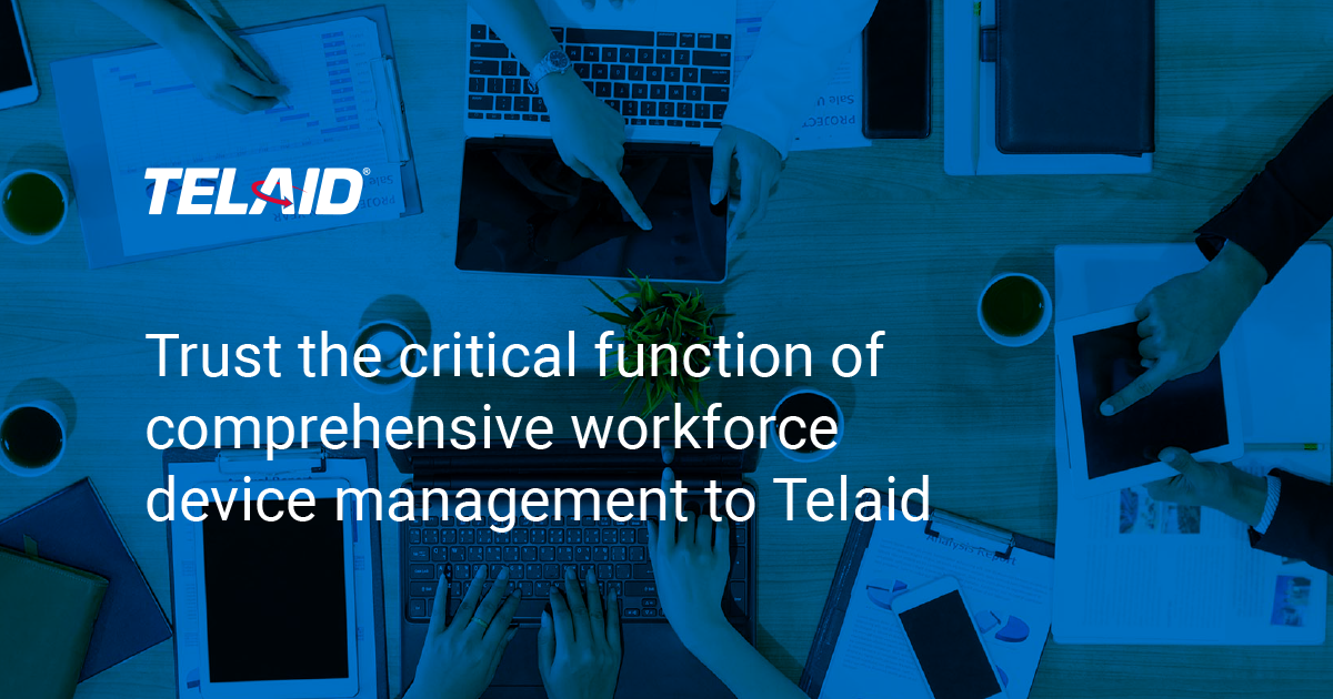 Trust the critical function of workforce device management to Telaid